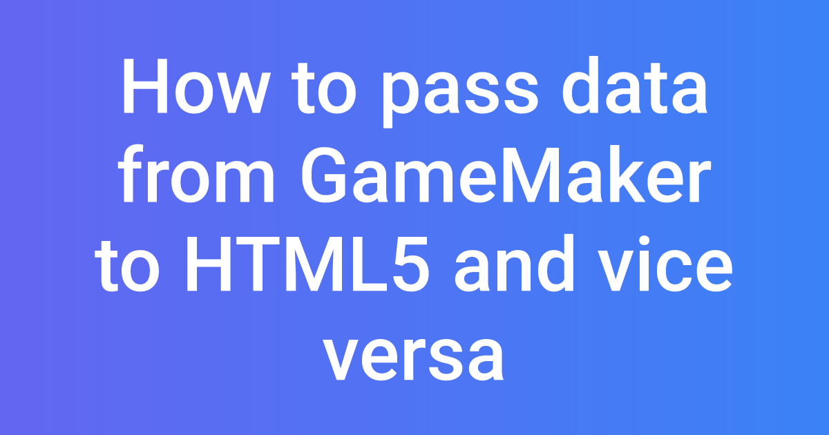 How to pass data from GameMaker to HTML5 and vice versa - Scipress