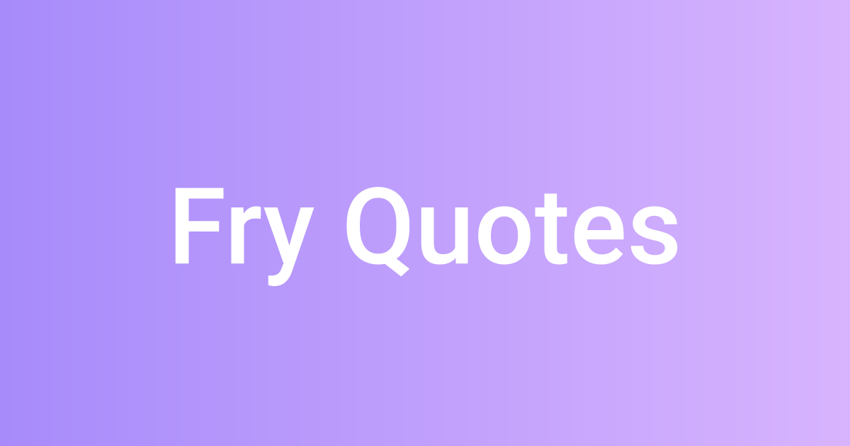 Fry Quotes - Scipress
